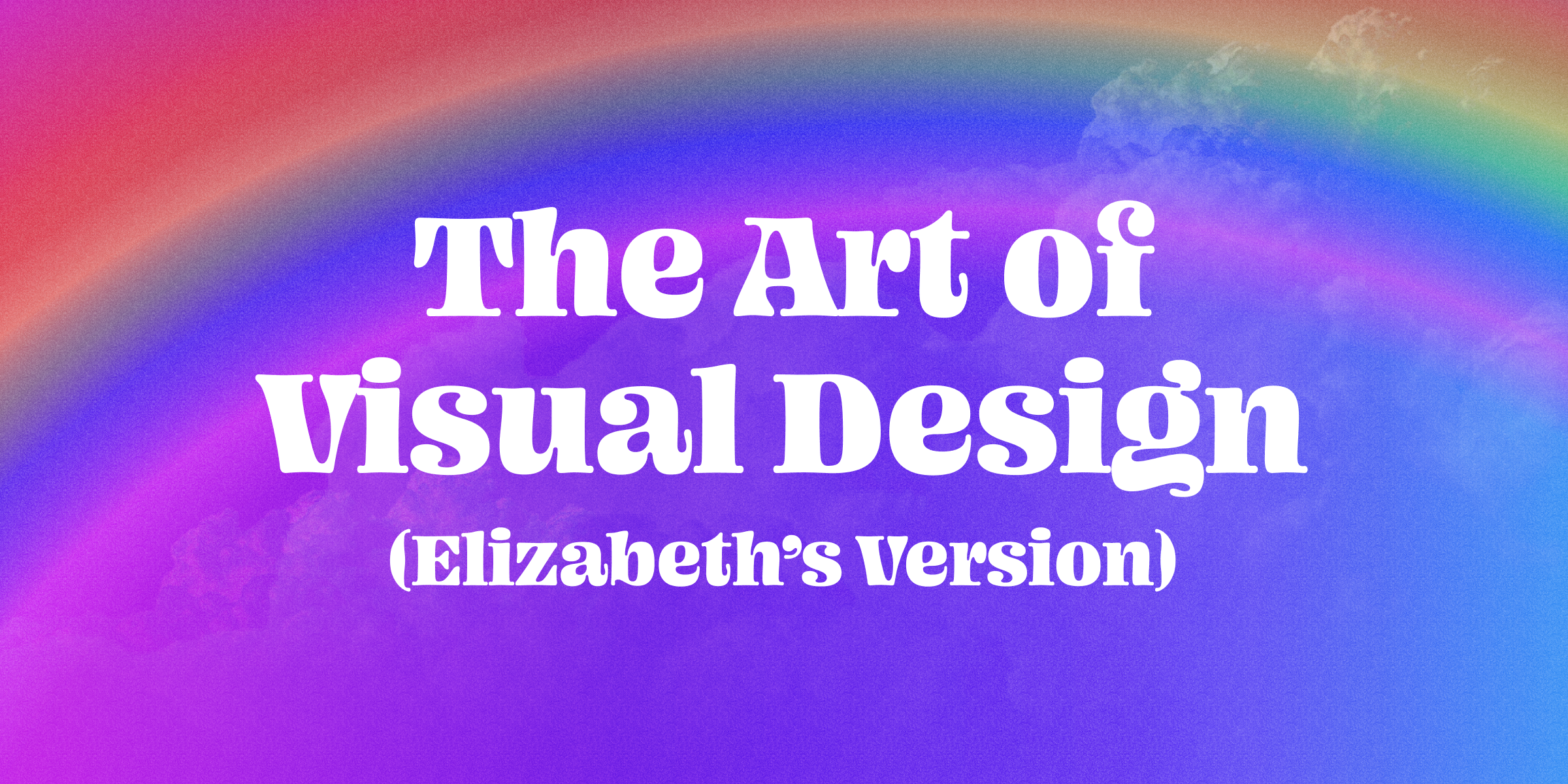 The Art of Visual Design (Elizabeth's Version)